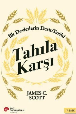 Tahıla Karşı - İlk Devletlerin Derin Tarihi - James C. Scott - Fiyat ...